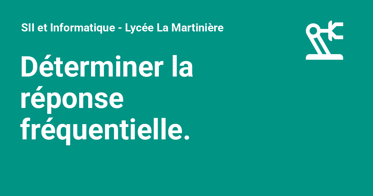 Déterminer la réponse fréquentielle. - SII et Informatique - Lycée La Martinière Monplaisir - Lyon