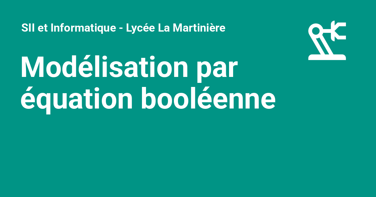 Modélisation par équation booléenne - SII et Informatique - Lycée La Martinière Monplaisir - Lyon